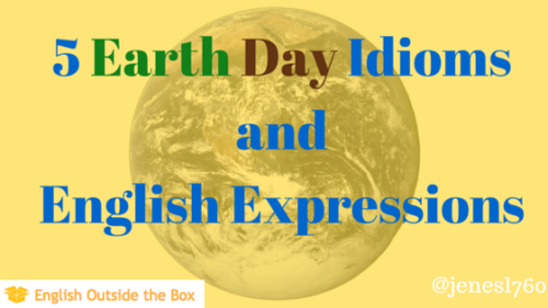 Earth Day Idioms & English Expressions + video - English Outside The Box